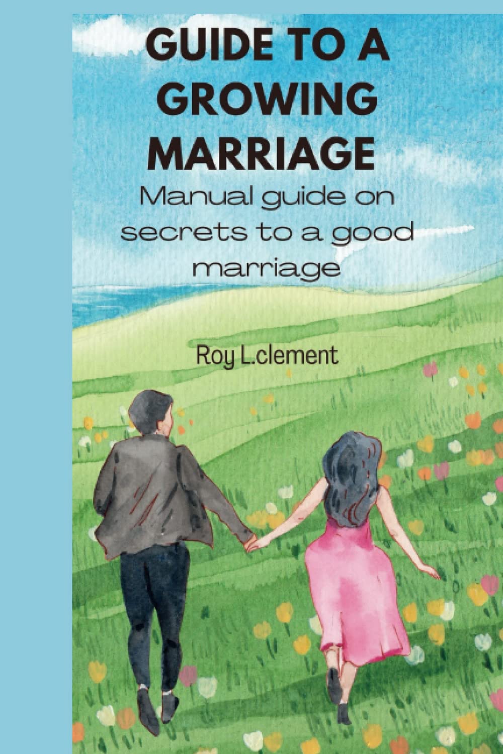 Guide to a Growing Marriage: Manual guide on secrets to a good marriage ...