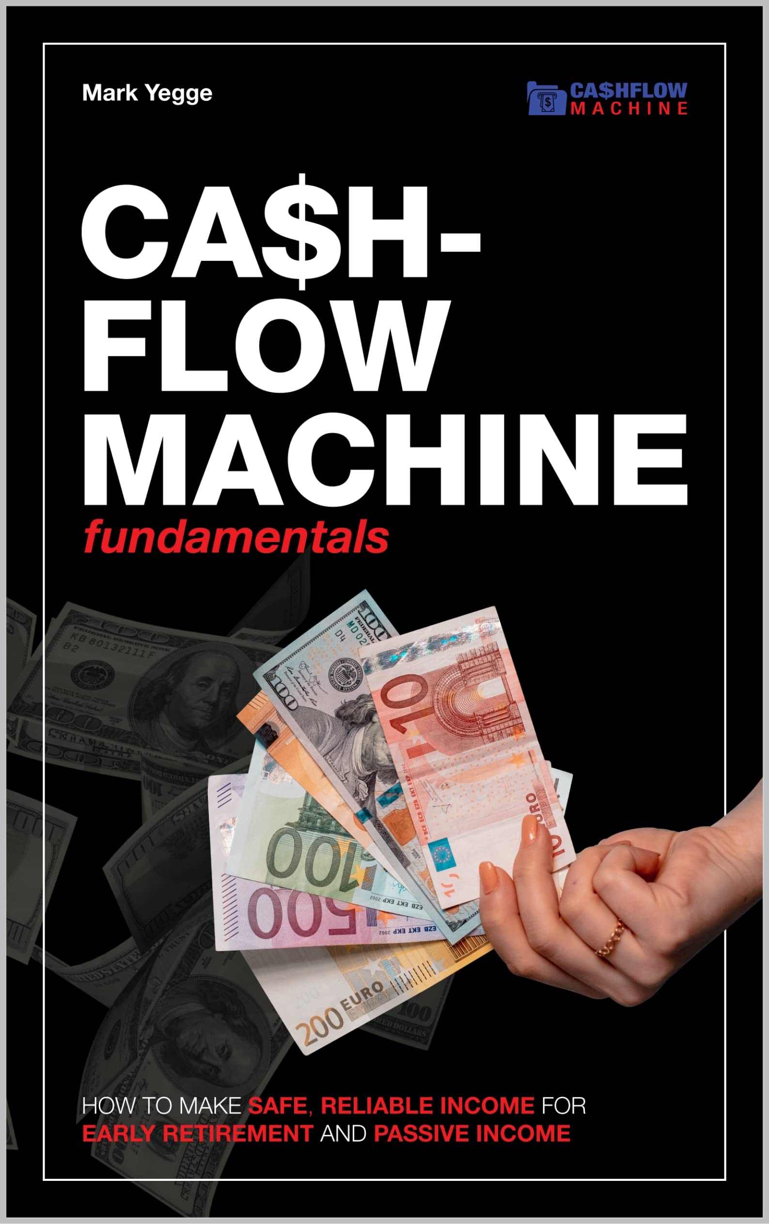 Cash Flow Machine Fundamentals: How to Make Safe, Reliable Income for ...