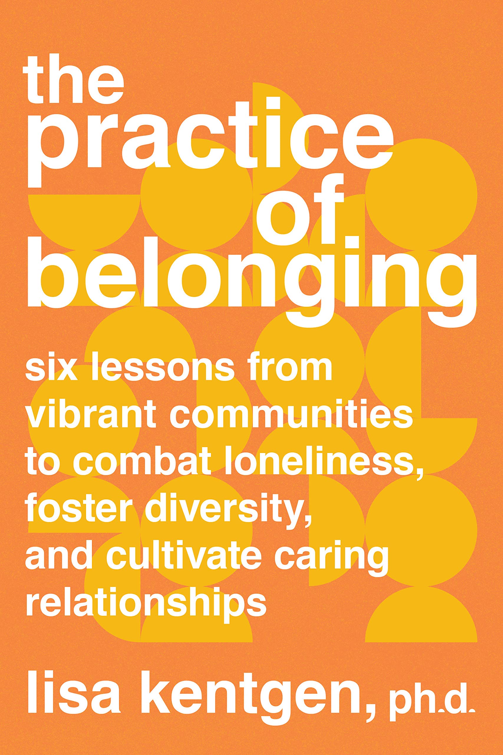 The Practice of Belonging: Six Lessons from Vibrant Communities to ...