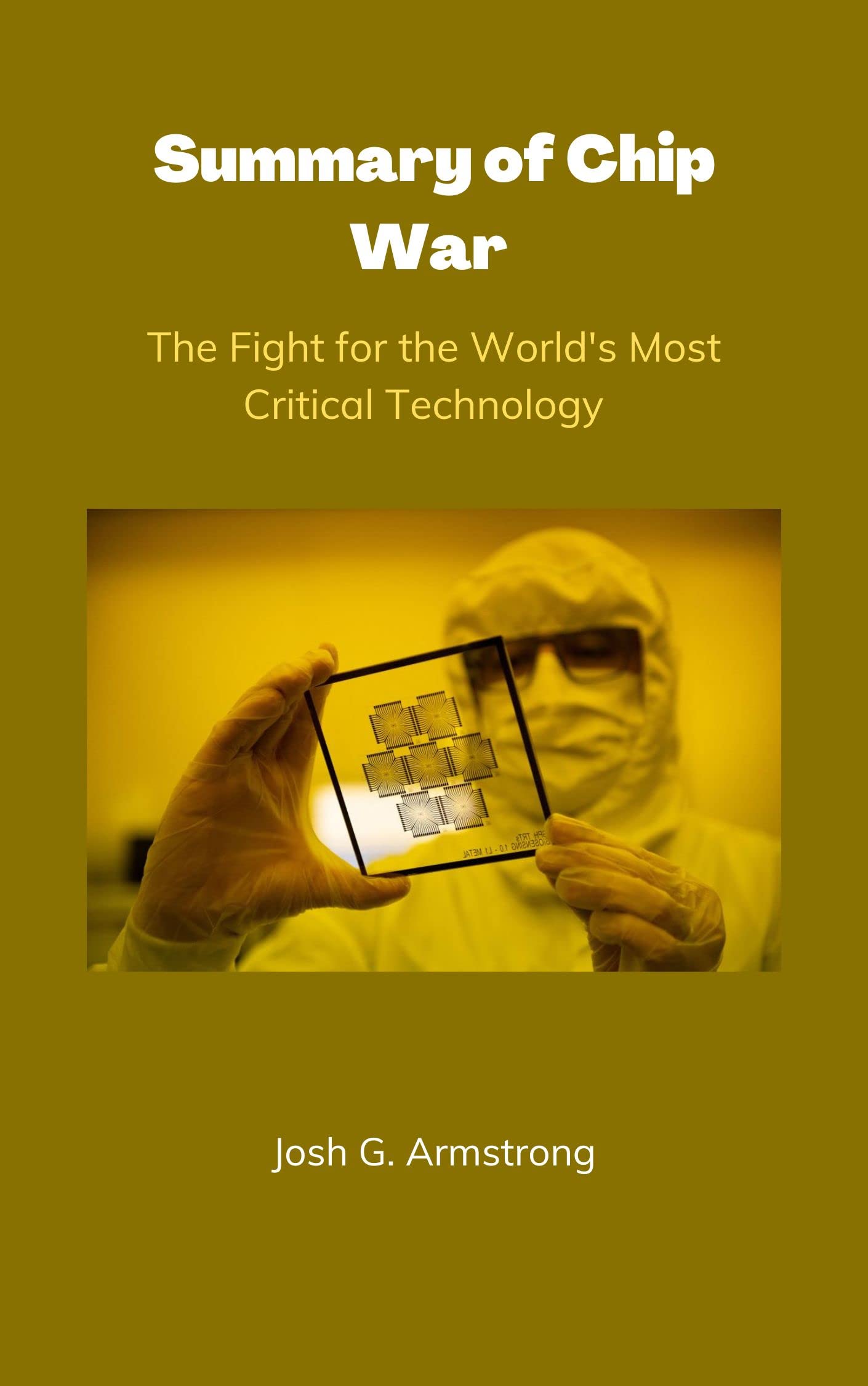 Summary of Chip War: The Fight for the World's Most Critical Technology ...