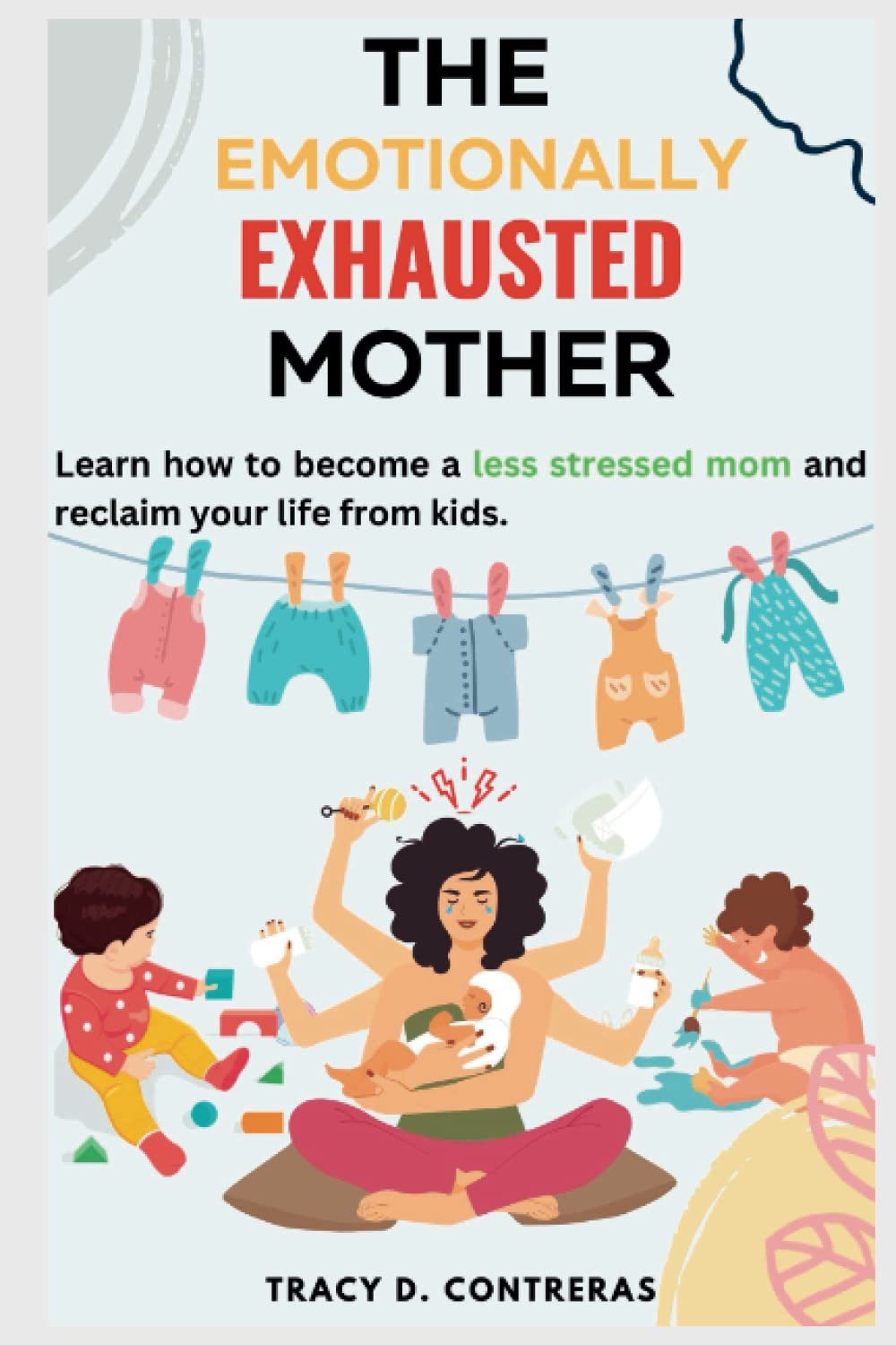 THE EMOTIONALLY EXHAUSTED MOTHER: Learn how to become a less stressed ...
