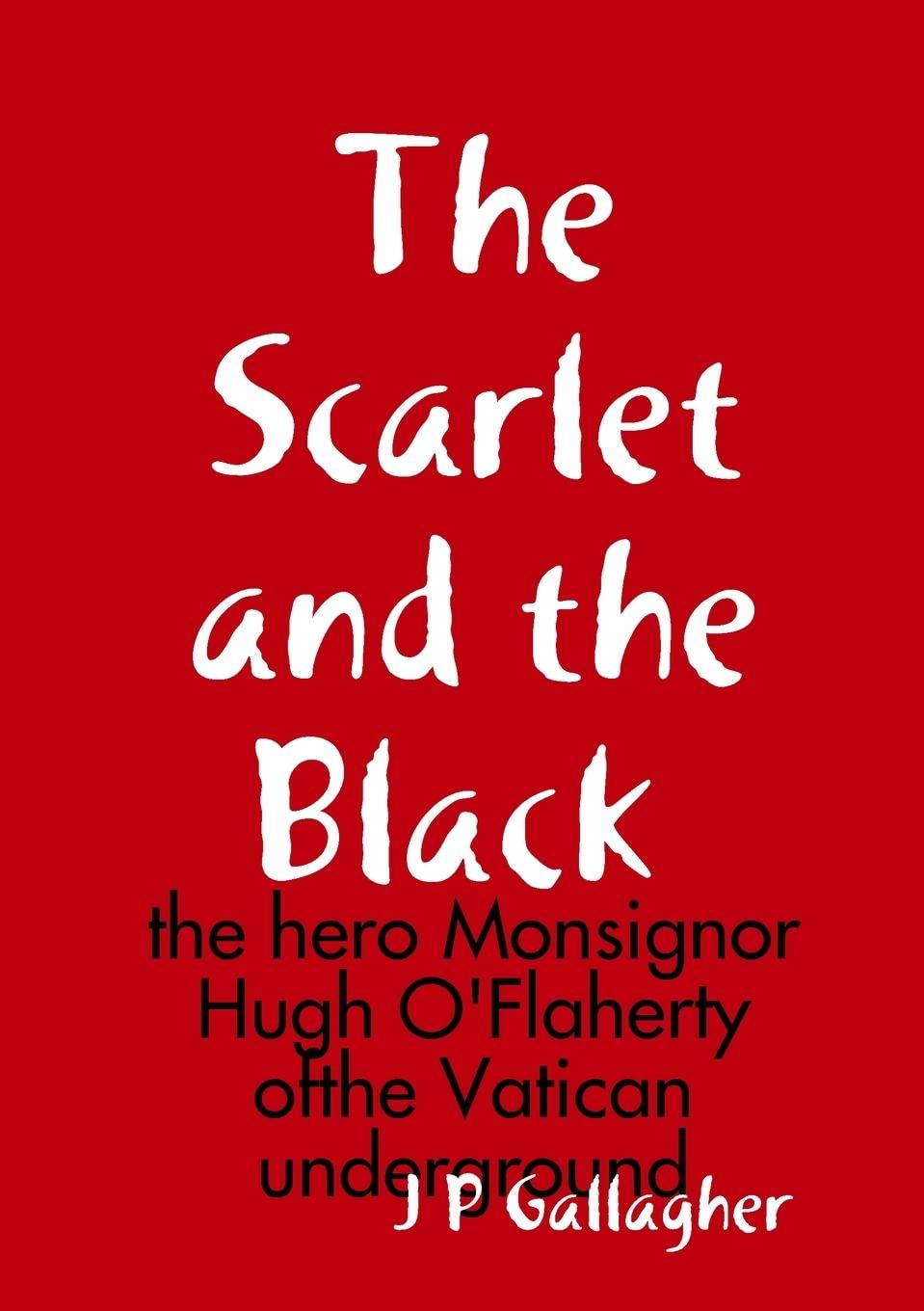 The Scarlet and the a Black: the hero Monsignor Hugh O'Flaherty ofthe ...
