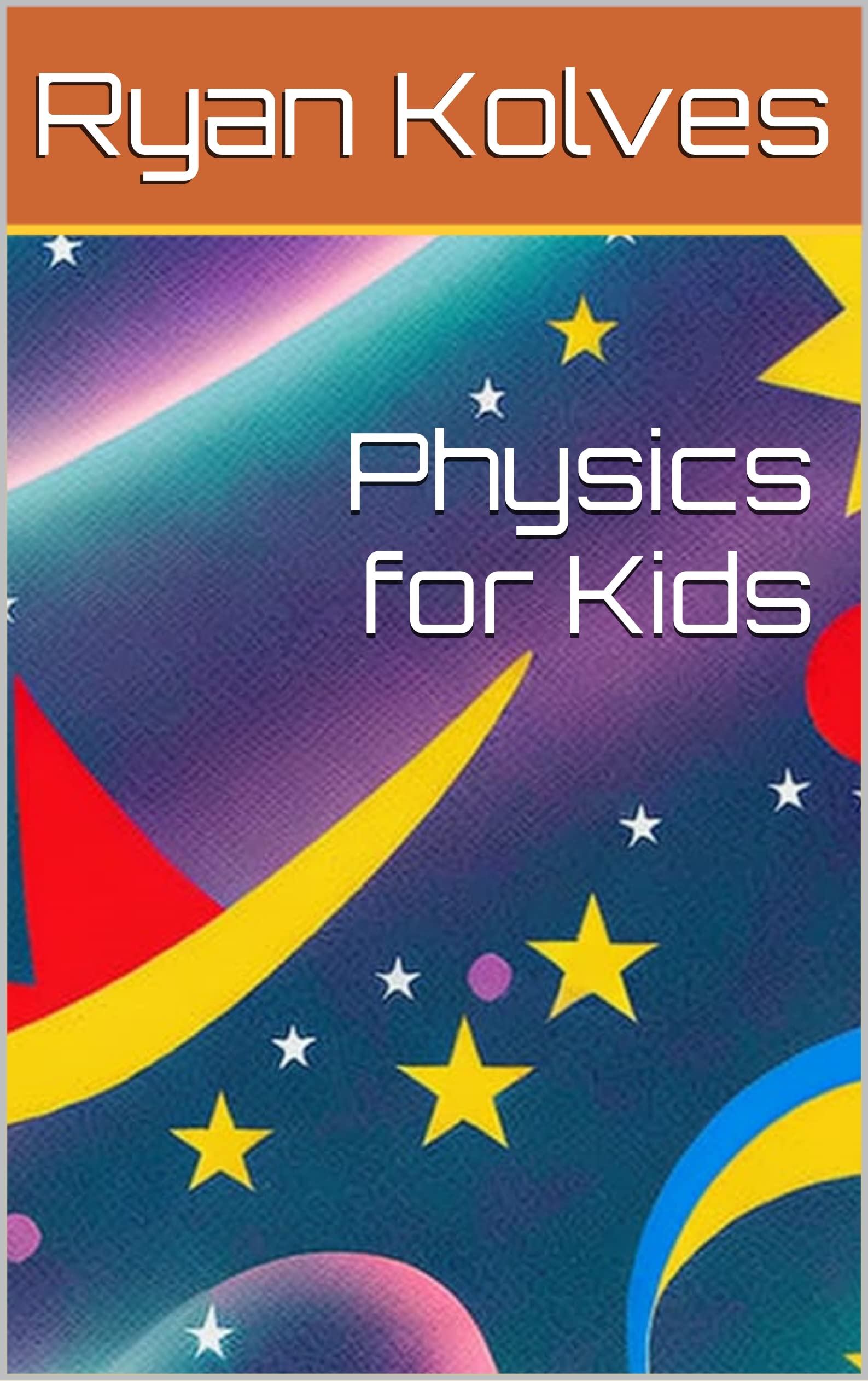 Physics for Kids by Ryan Kolves | Goodreads