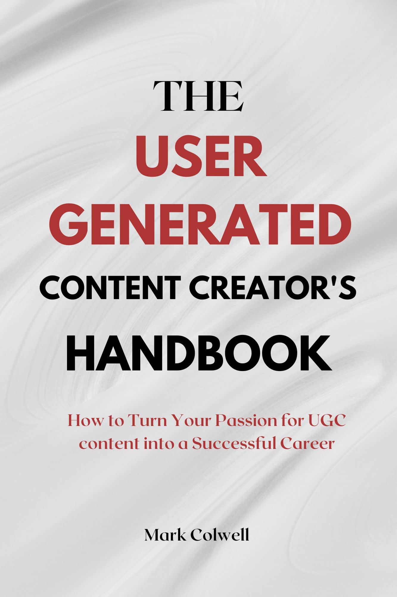 THE USER GENERATED CONTENT CREATOR'S HANDBOOK: How to Turn Your Passion ...