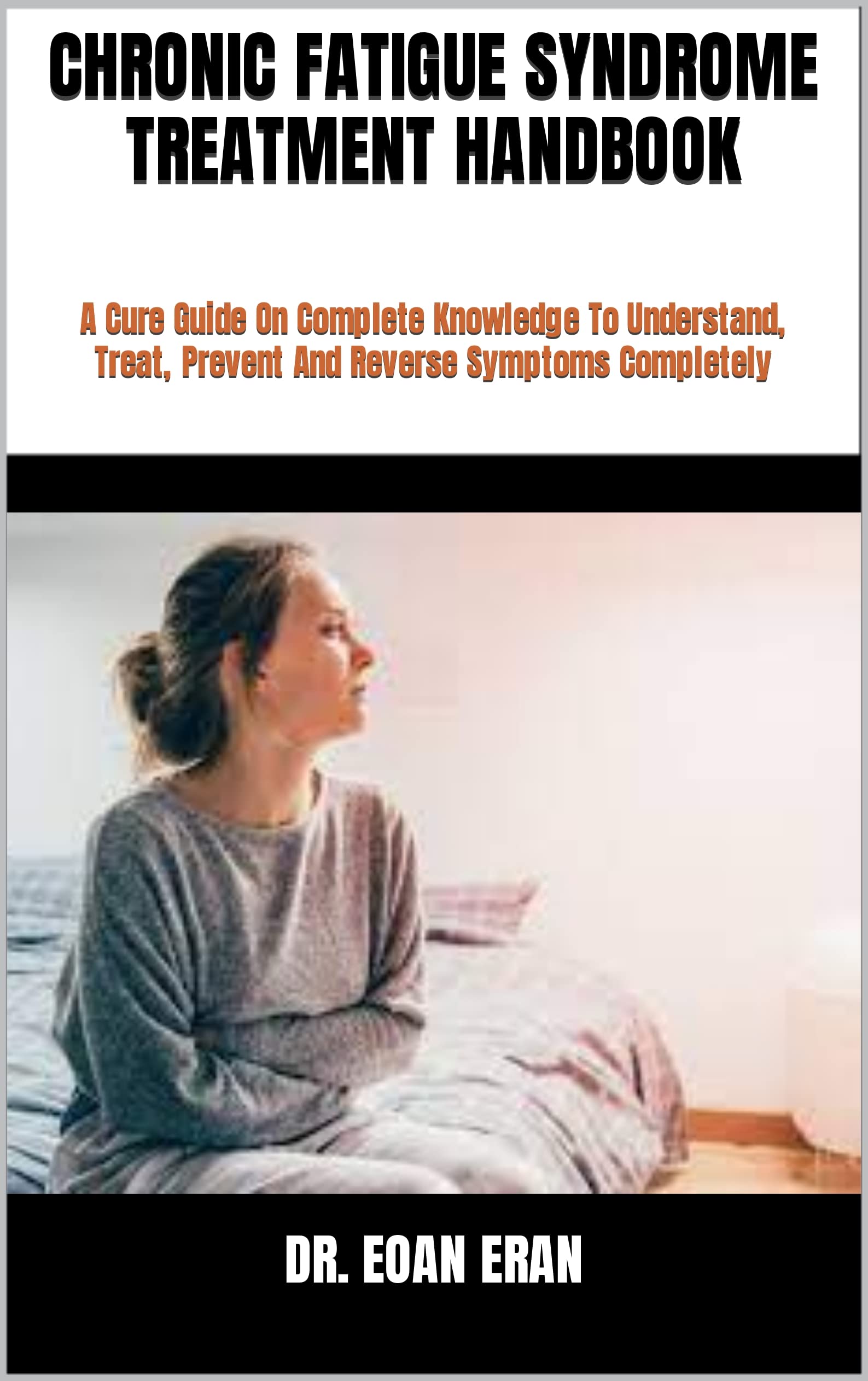 CHRONIC FATIGUE SYNDROME TREATMENT HANDBOOK : A Cure Guide On Complete ...