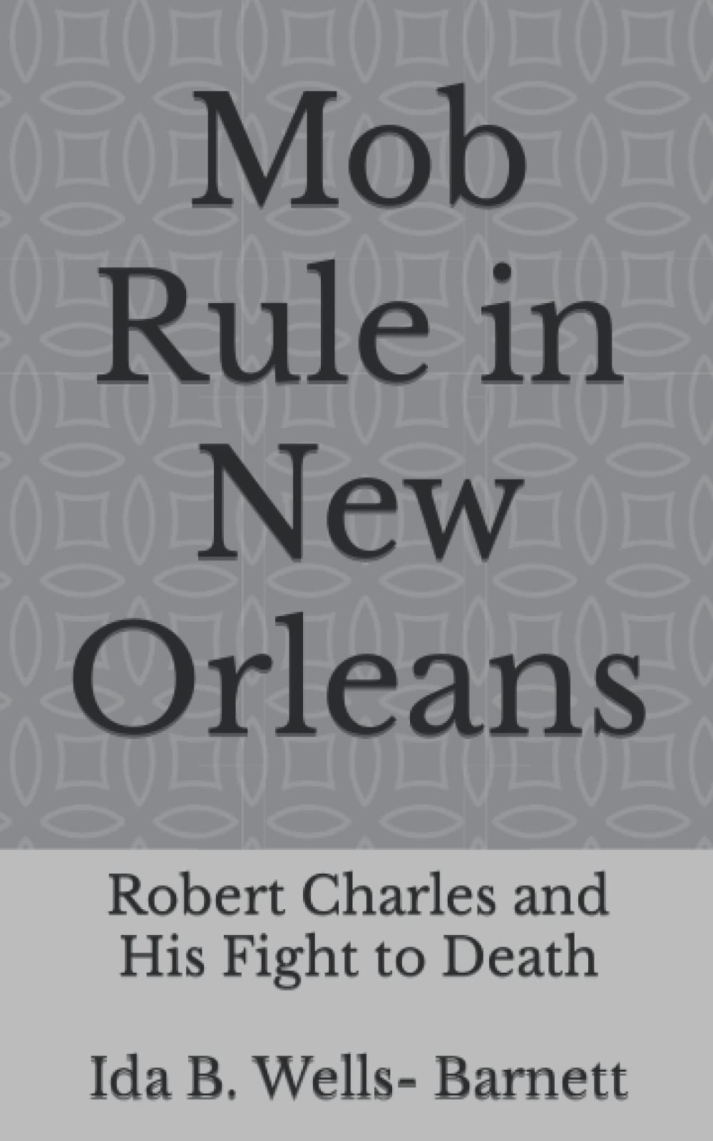 Mob Rule in New Orleans: Robert Charles and His Fight to Death by Ida B ...