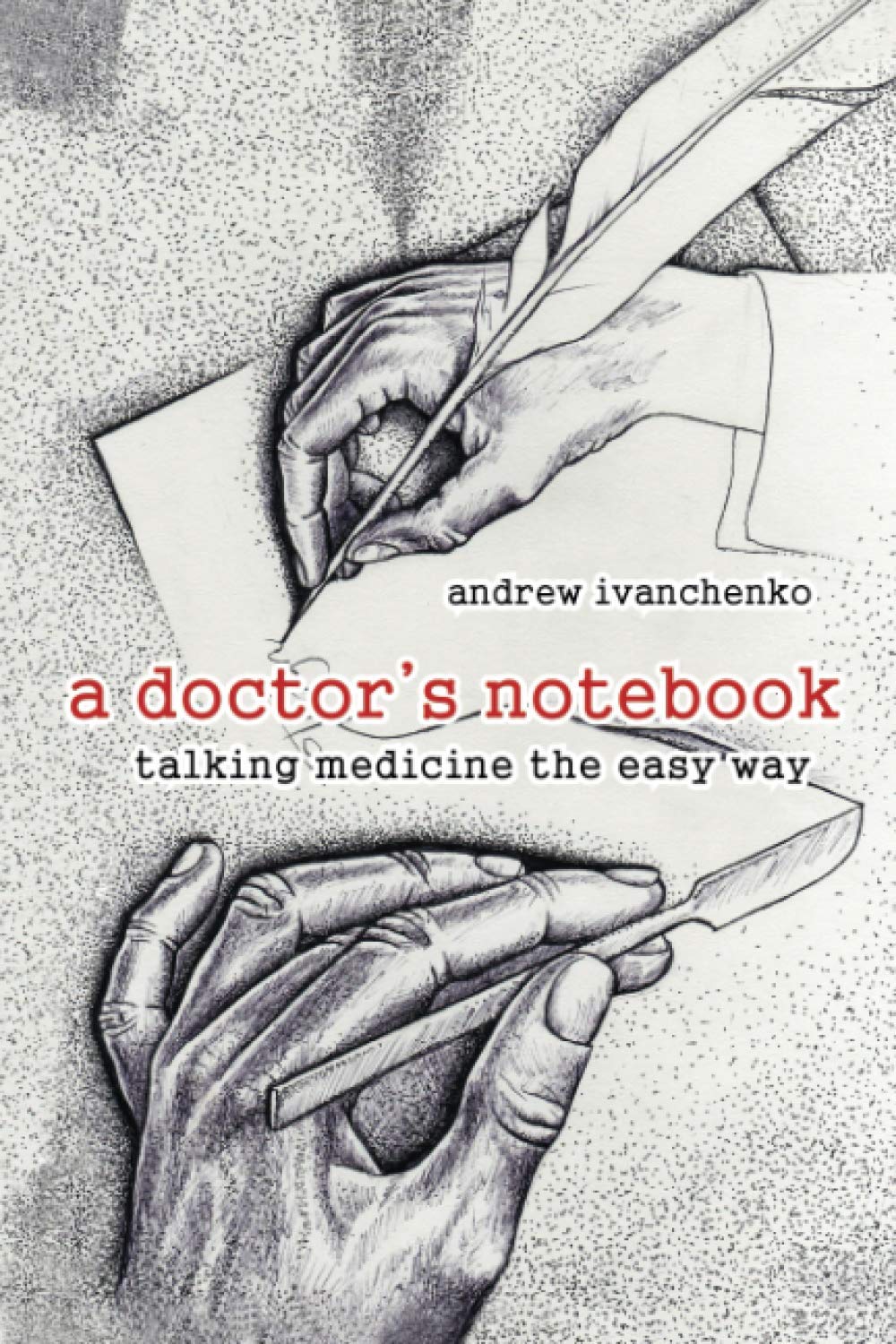 A Doctor's Notebook: Talking Medicine the Easy Way by Andrew Ivanchenko ...
