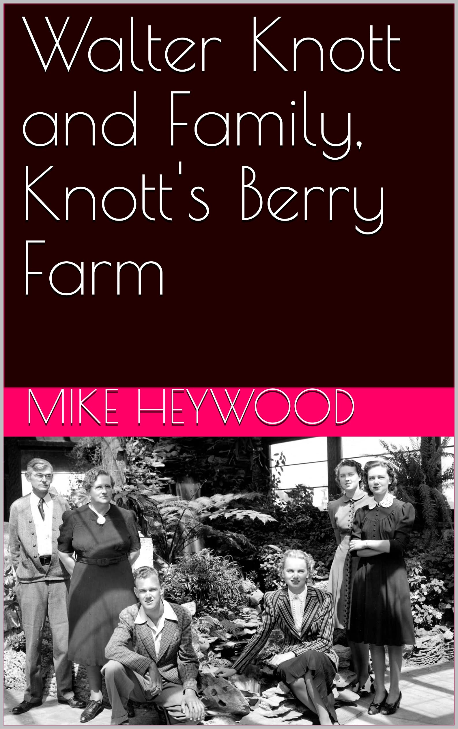 Walter Knott and Family, Knott's Berry Farm by Mike Heywood | Goodreads