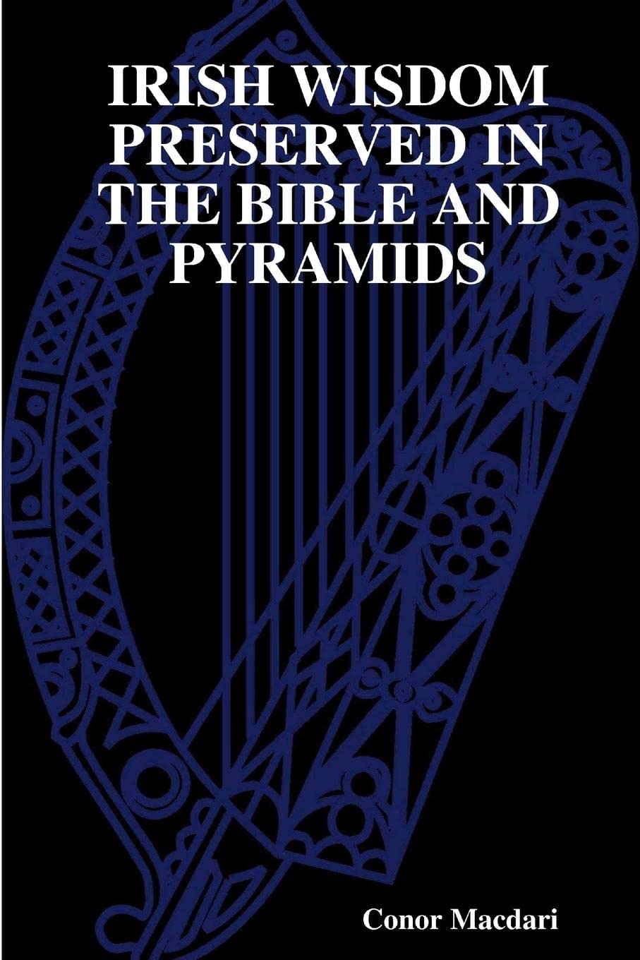 IRISH WISDOM PRESERVED IN THE BIBLE AND PYRAMIDS by Conor MacDari ...