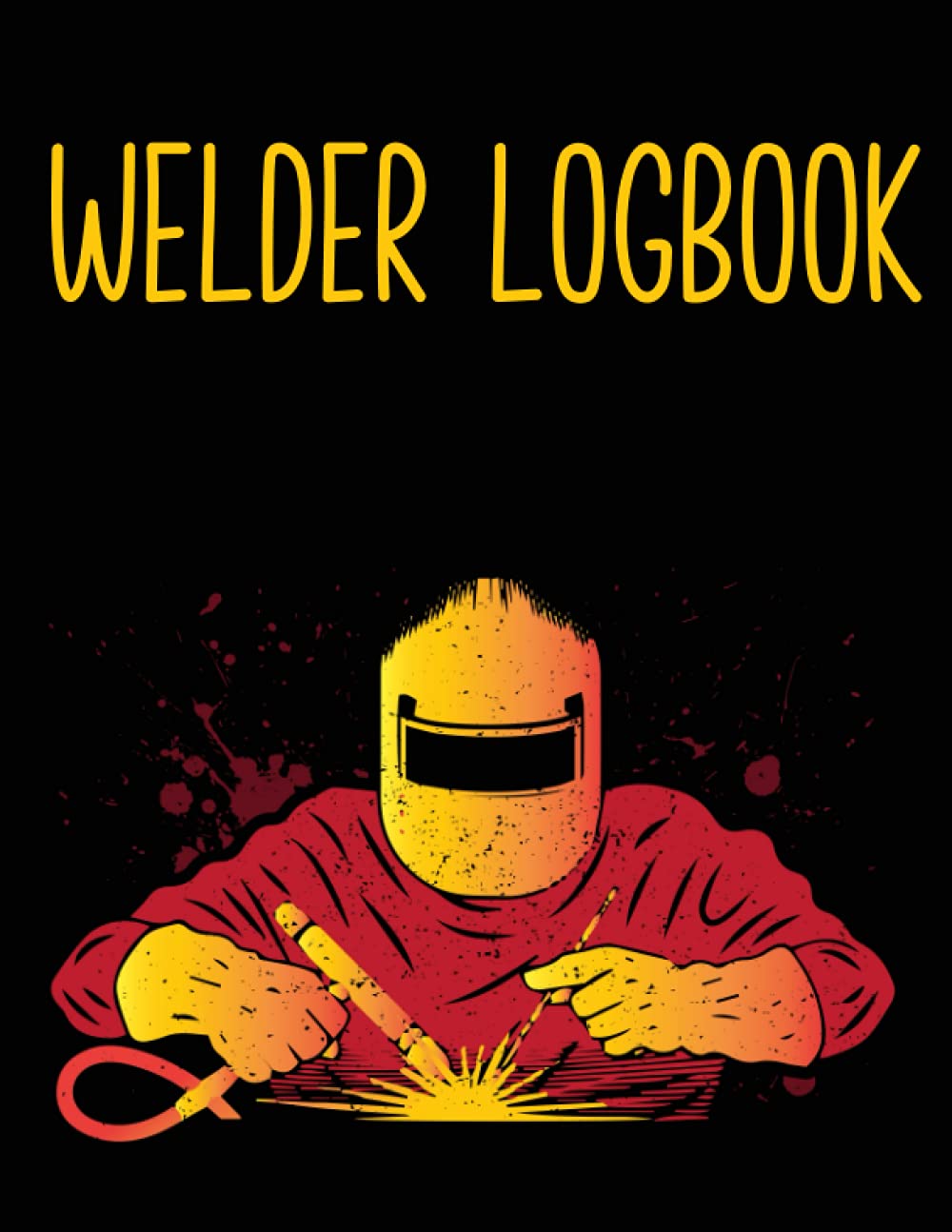 Welder logbook: Notebook a great Logbook for Welder ,Worksheets,Welder ...