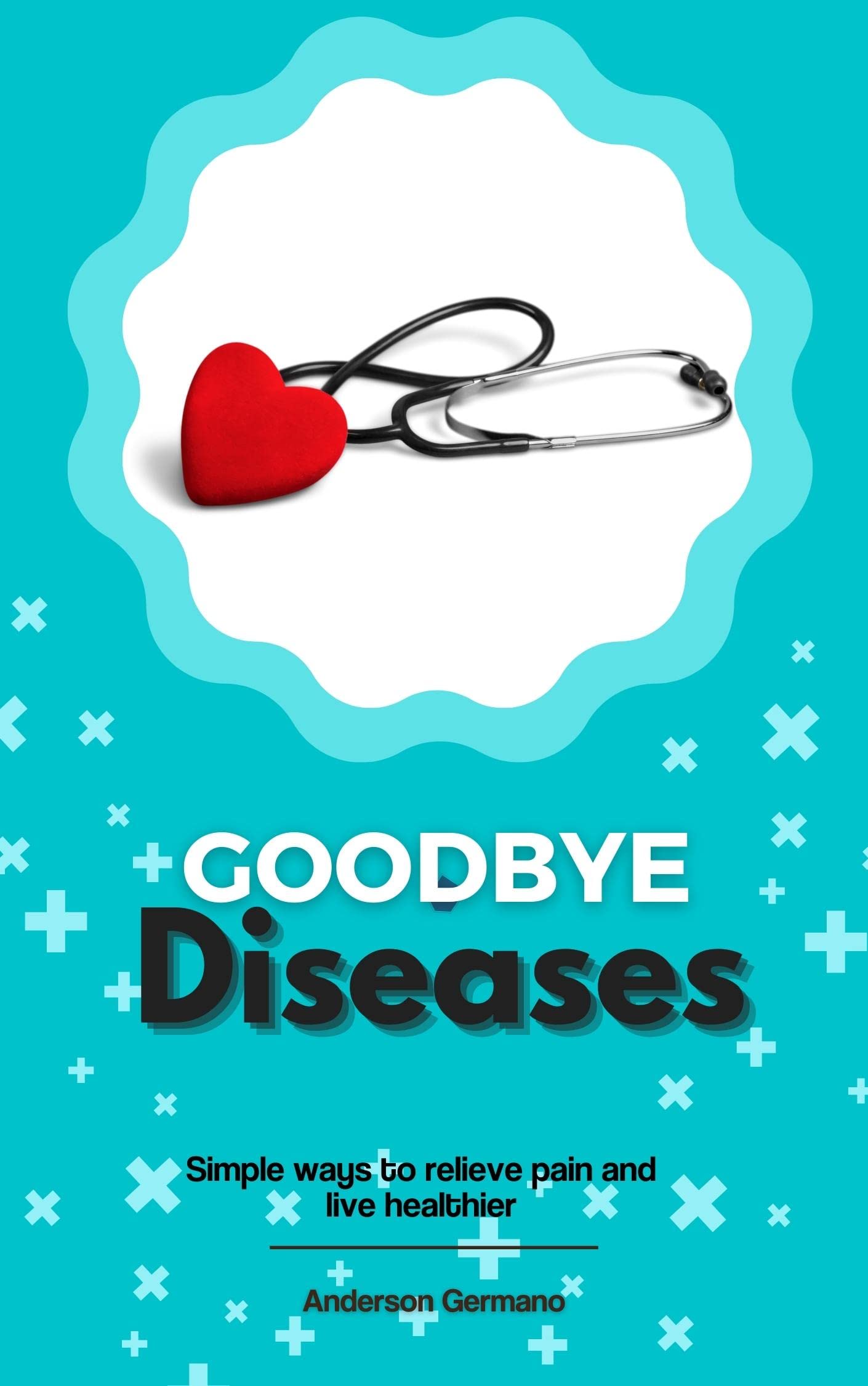 Goodbye Diseases: Simple Ways To Relieve Pain And Live Healthier by ...
