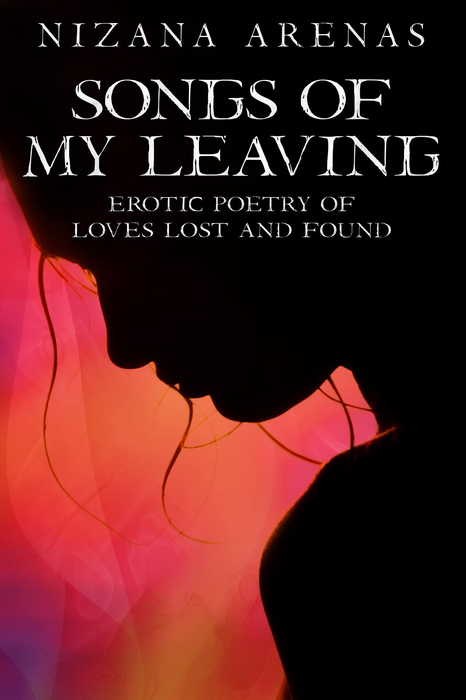 Songs of My Leaving: The Erotic Poetry of Nizana by Nizana Arenas ...