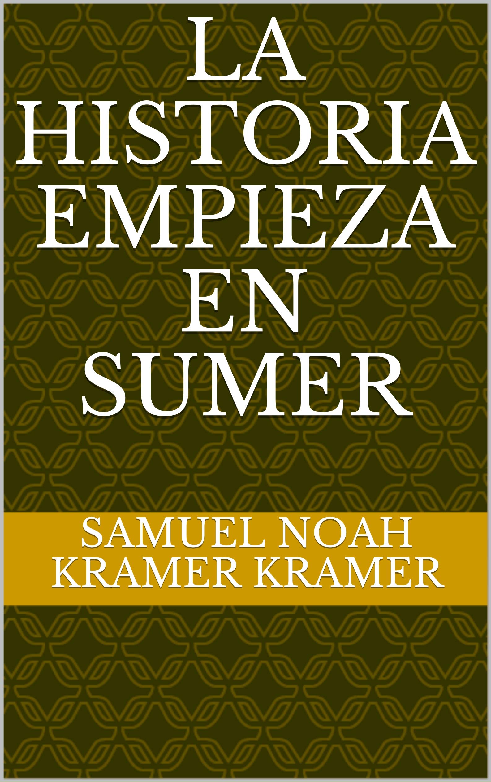 La Historia empieza en Sumer (Spanish Edition) by Samuel Noah Kramer ...