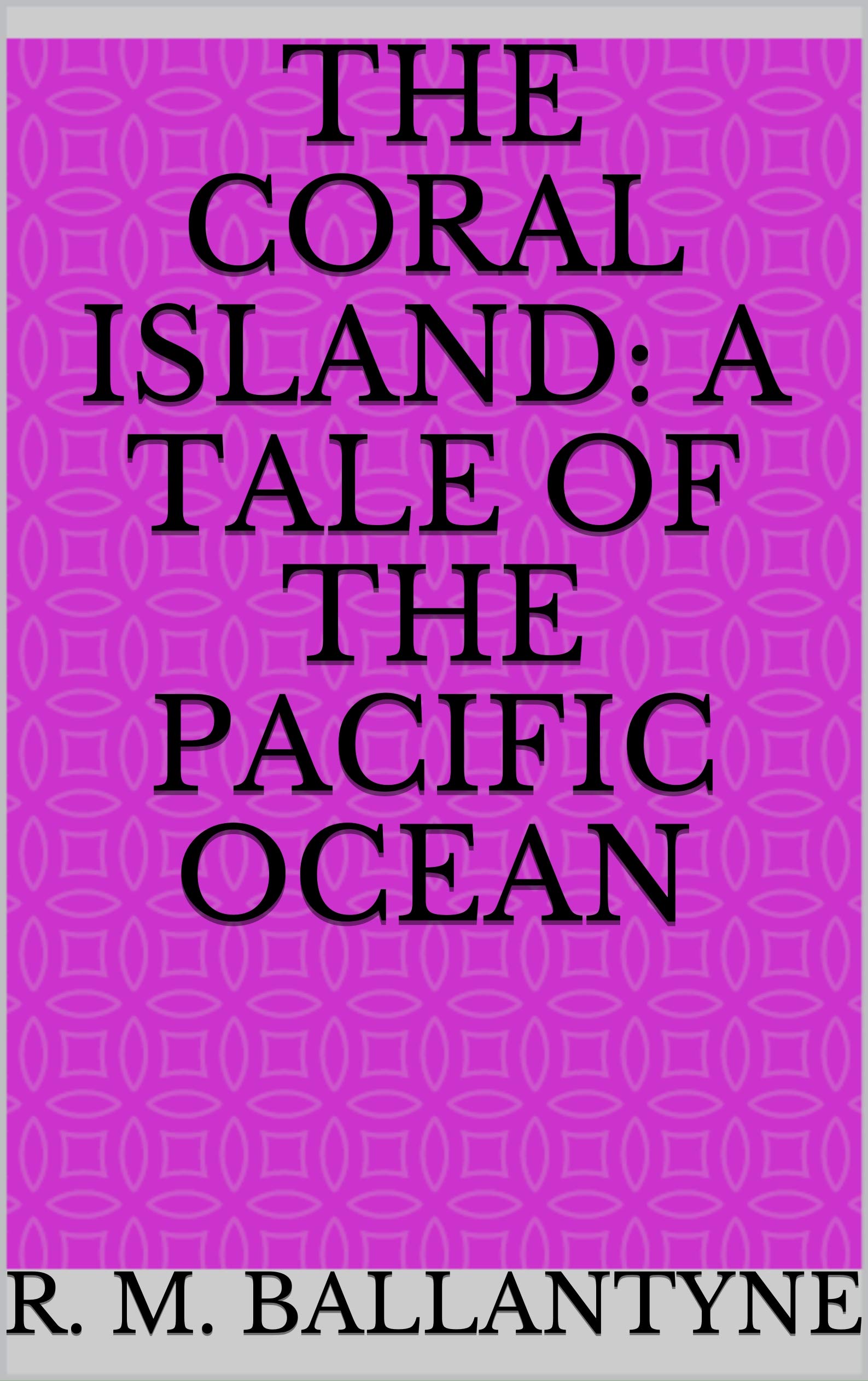 The Coral Island: A Tale of the Pacific Ocean by R.M. Ballantyne ...