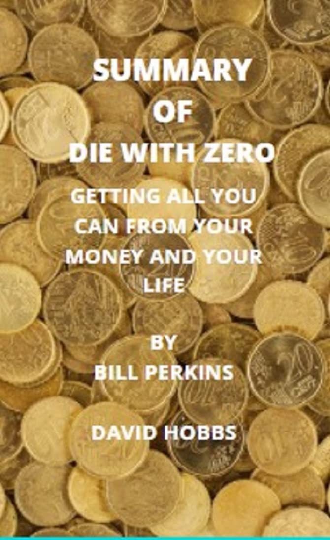 Summary Of Die With Zero: Getting all you can from your money and your ...
