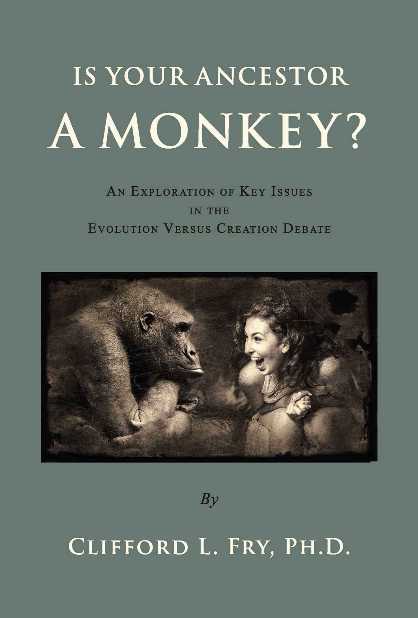 Is Your Ancestor A Monkey?: An Exploration of Key Issues in the ...