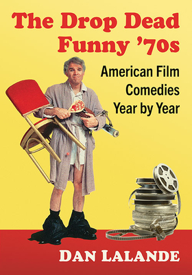 The Drop Dead Funny '70s: American Film Comedies Year by Year by Dan ...