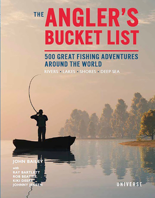 The Angler's Bucket List: 500 Great Fishing Adventures Around the World ...