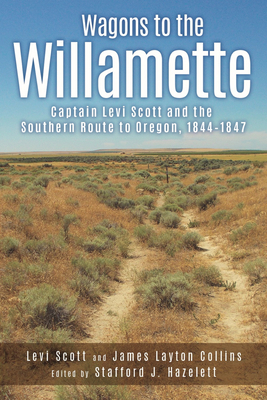 Wagons to the Willamette: Captain Levi Scott and the Southern Route to ...