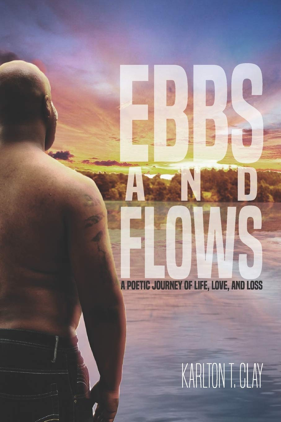 Ebbs And Flows: A Poetic Journey Of Life, Love, And Loss by Karlton T ...