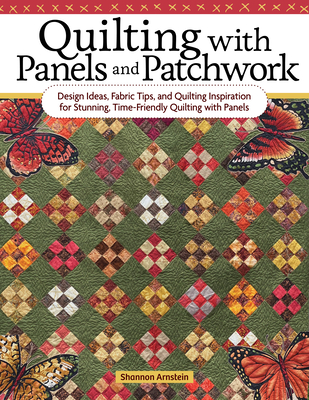 Quilting with Panels and Patchwork: Design Ideas, Fabric Tips, and Quilting Inspiration for ...