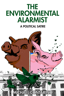 Environmental Alarmist: A Political Satire by Michael Contarino | Goodreads