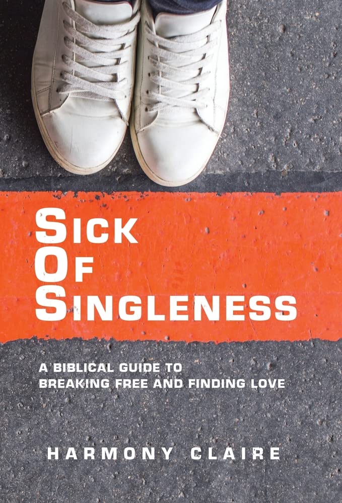 Sick of Singleness: A Biblical Guide to Breaking Free and Finding Love ...