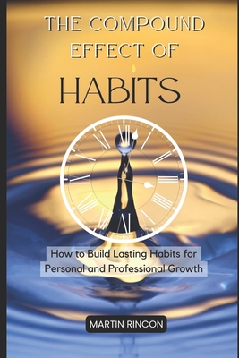 The Compound Effect of Habits: How to Build Lasting Habits for Personal ...