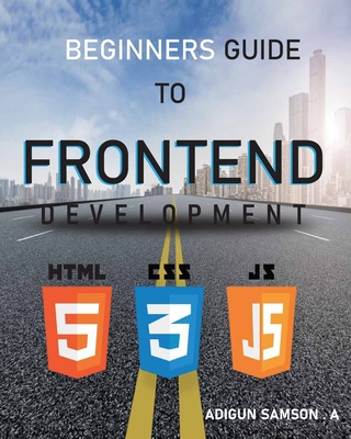 Beginners Guide to Frontend Development: Frontend Development by Adigun ...
