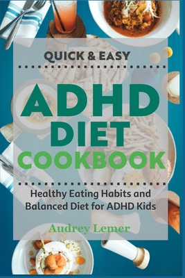Quick & Easy ADHD Diet Cookbook: Healthy Eating Habits and Balanced ...