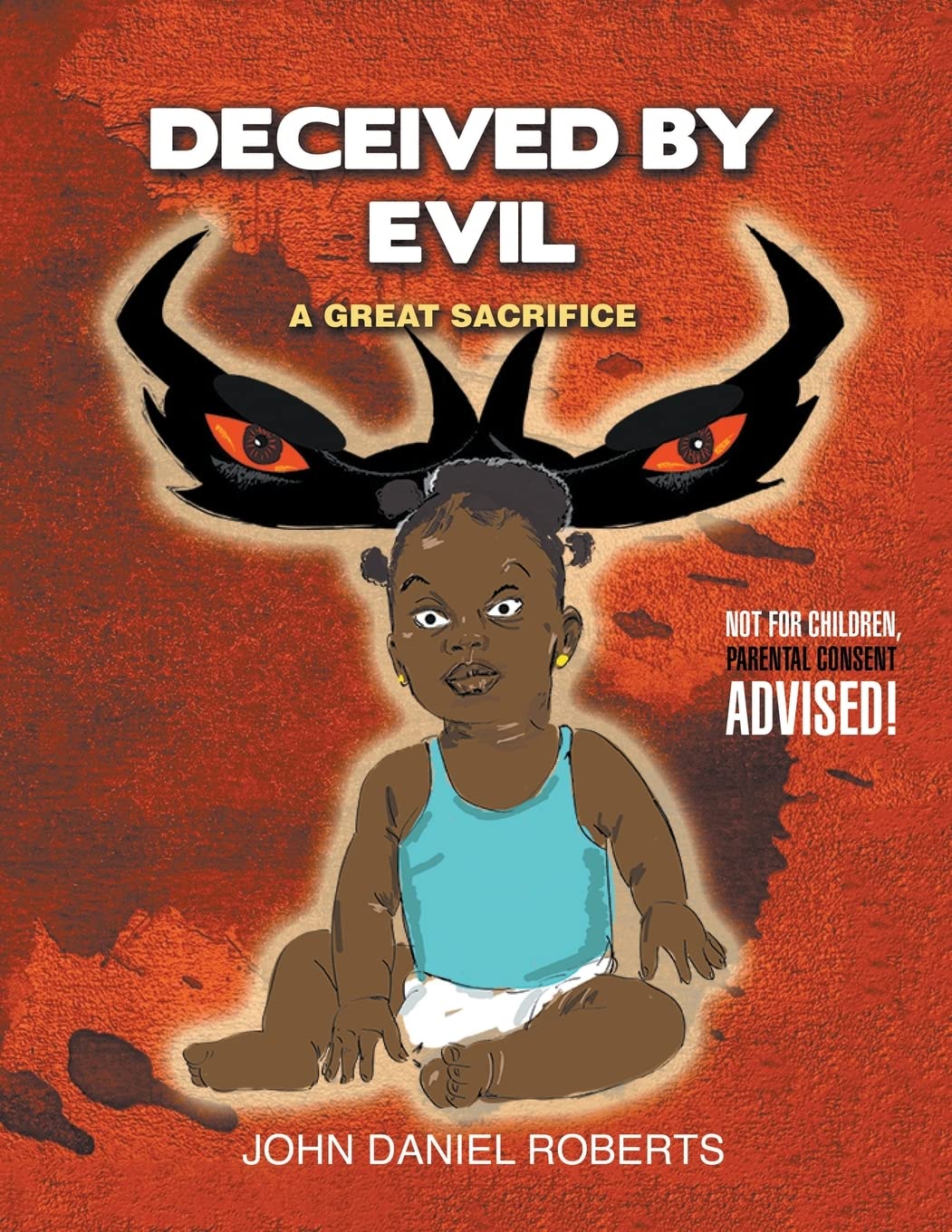 Deceived By Evil: A Great Sacrifice by John Daniel Roberts | Goodreads