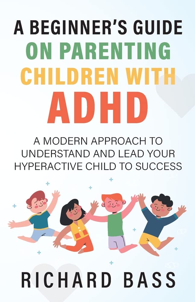 A Beginner's Guide on Parenting Children with ADHD by Richard Bass | Goodreads