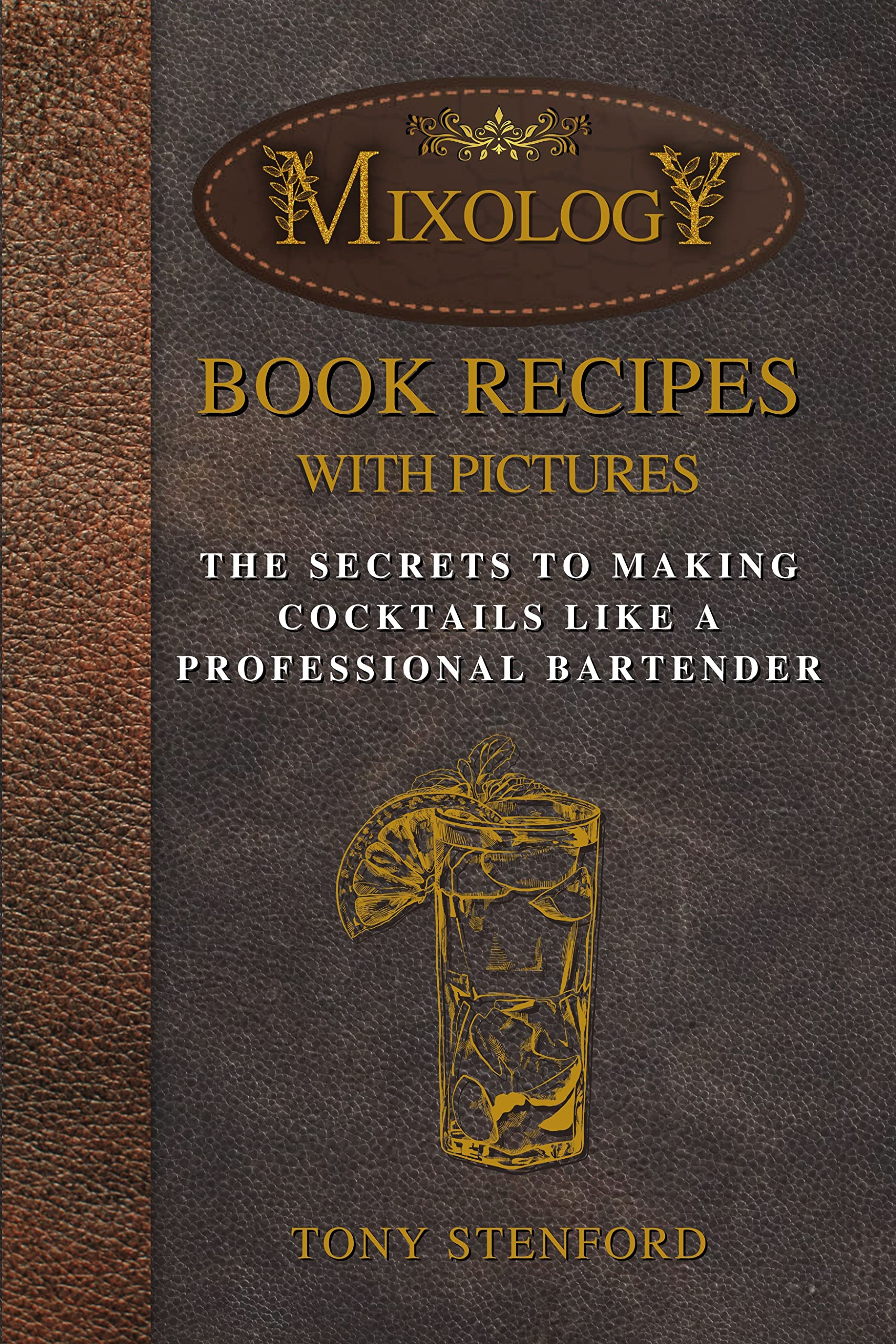Mixology Recipes Book with Pictures: The Secrets to Making Cocktails Like a Professional ...