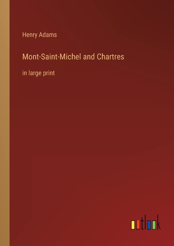 Mont-Saint-Michel and Chartres: in large print by Henry Adams | Goodreads