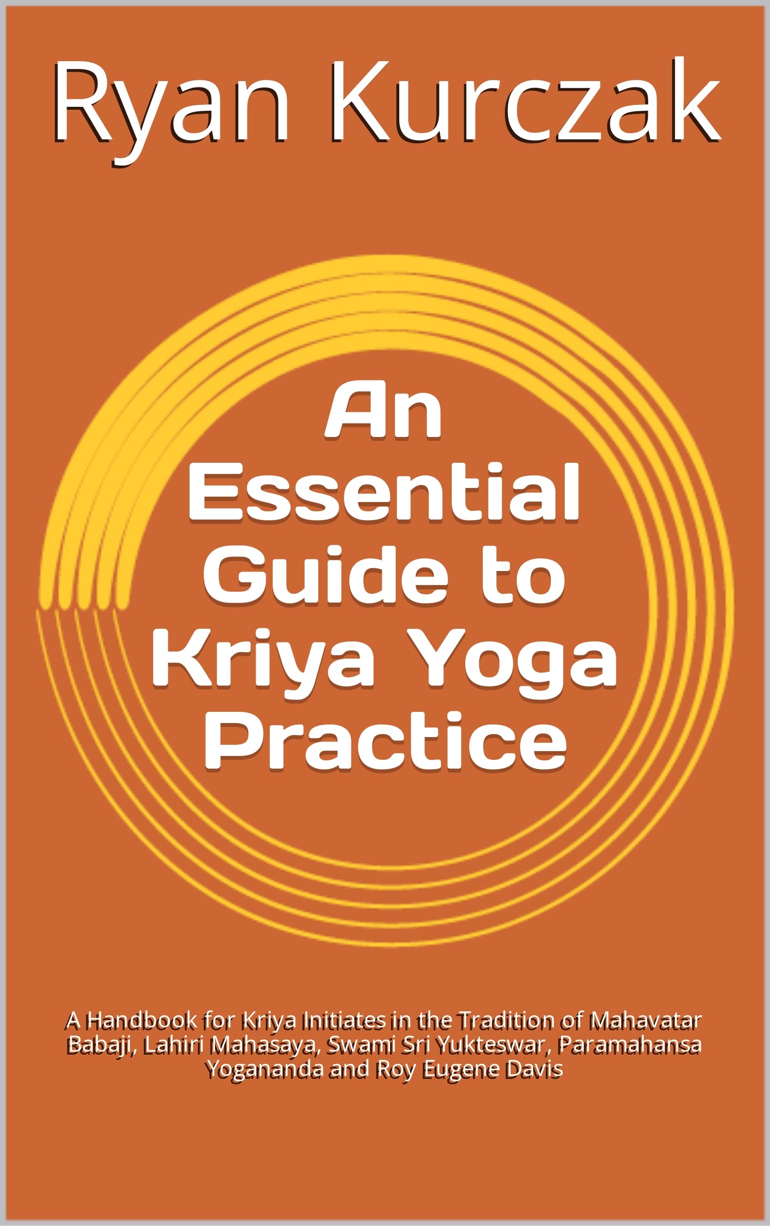 An Essential Guide to Kriya Yoga Practice: A Handbook for Kriya ...