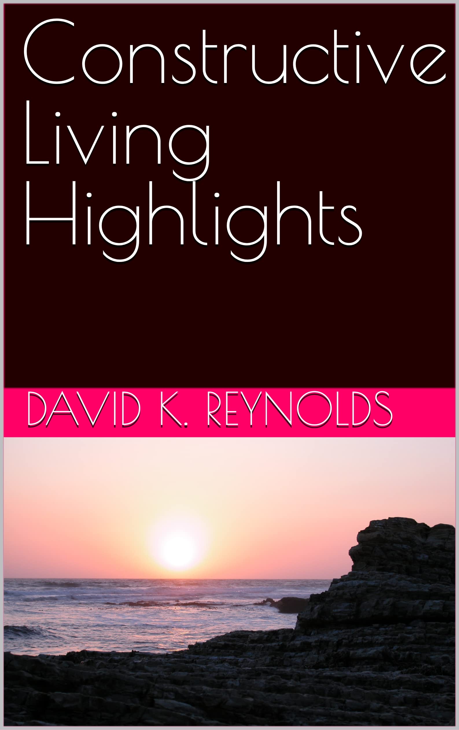 Constructive Living Highlights by David K. Reynolds | Goodreads