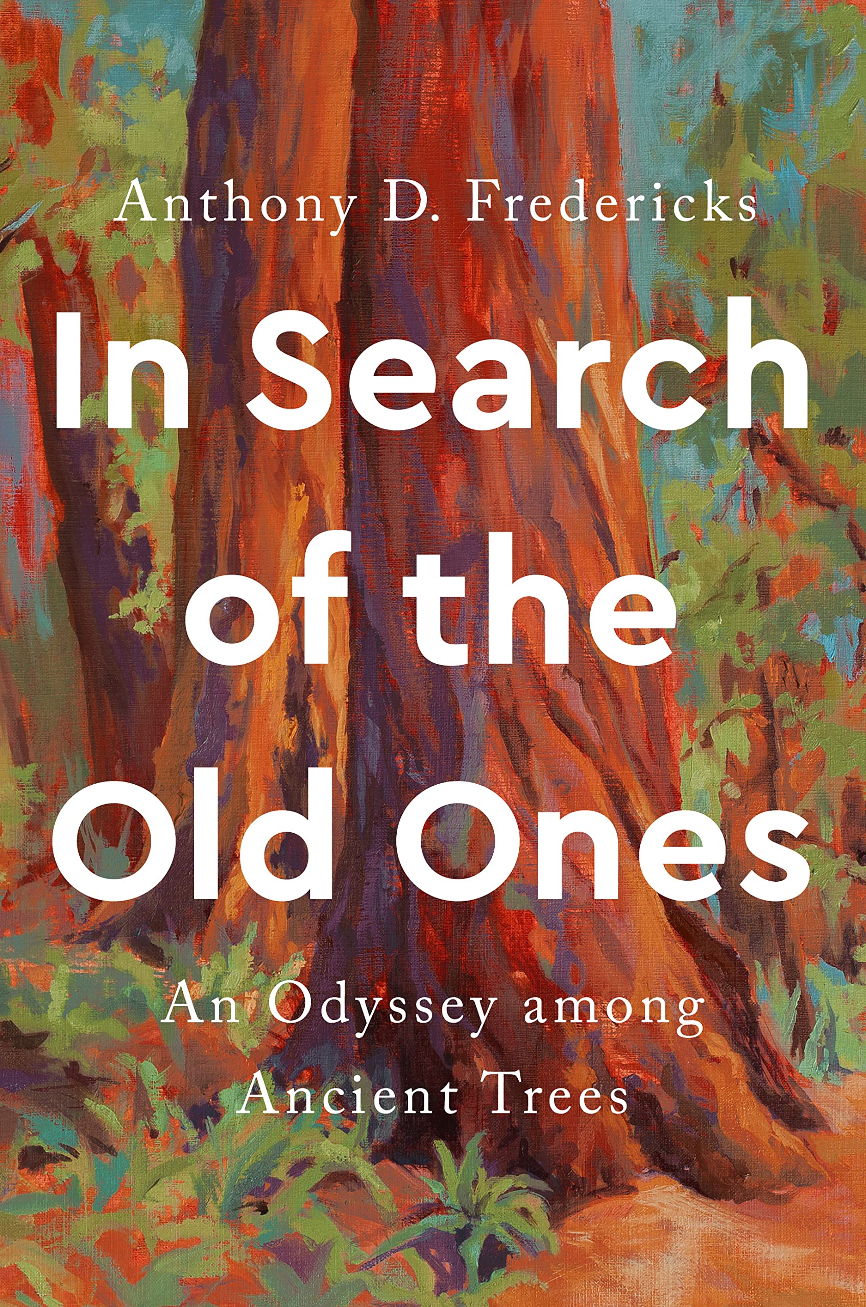 In Search of the Old Ones: An Odyssey among Ancient Trees by Anthony D ...