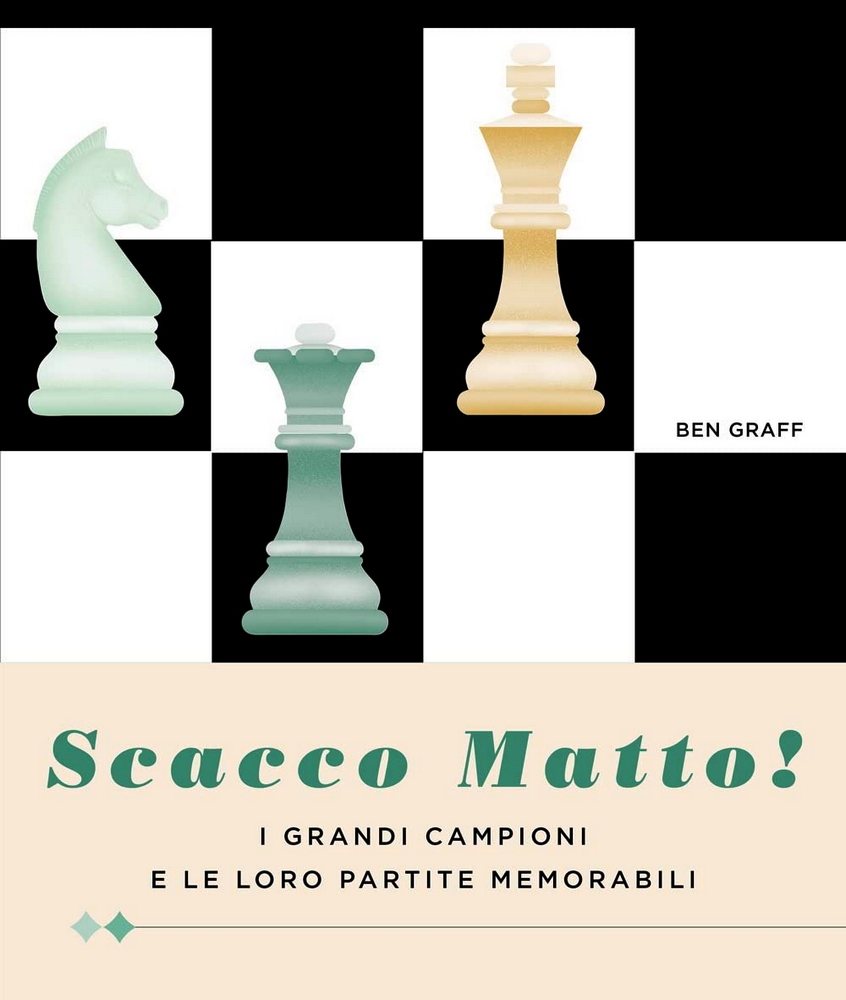 Scacco Matto! I grandi campioni e le loro partite memorabili by Ben ...
