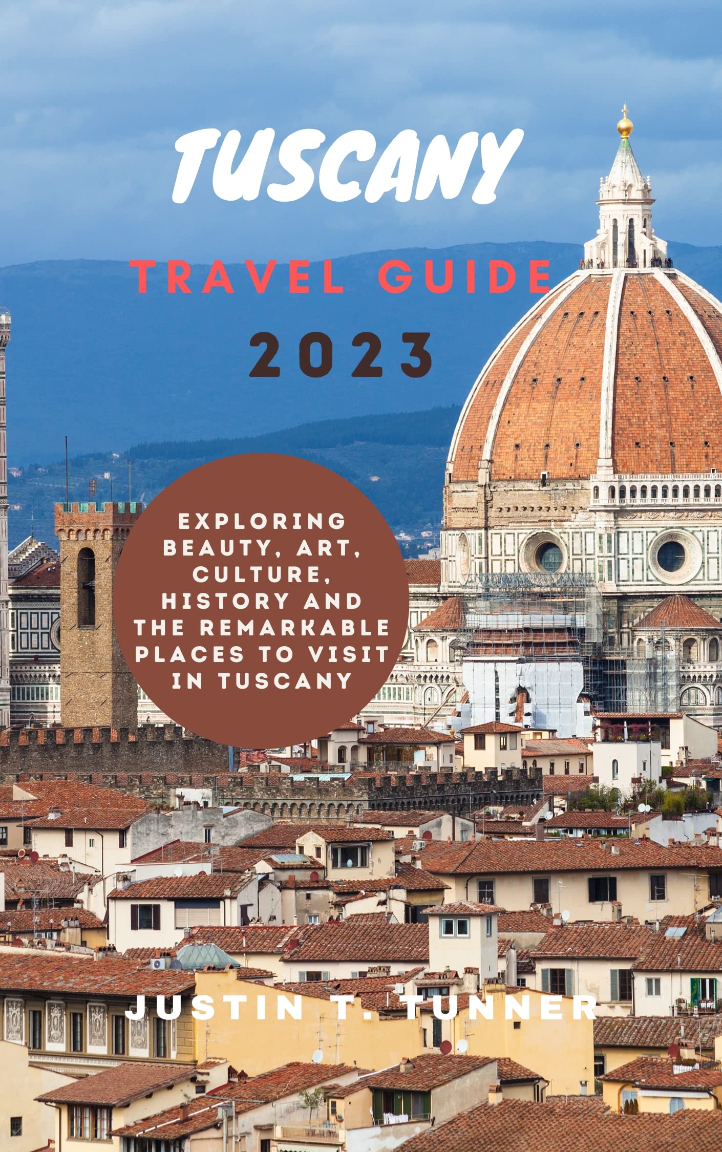 Tuscany Travel Guide 2023 : Exploring Beauty, Art, Culture, History And ...