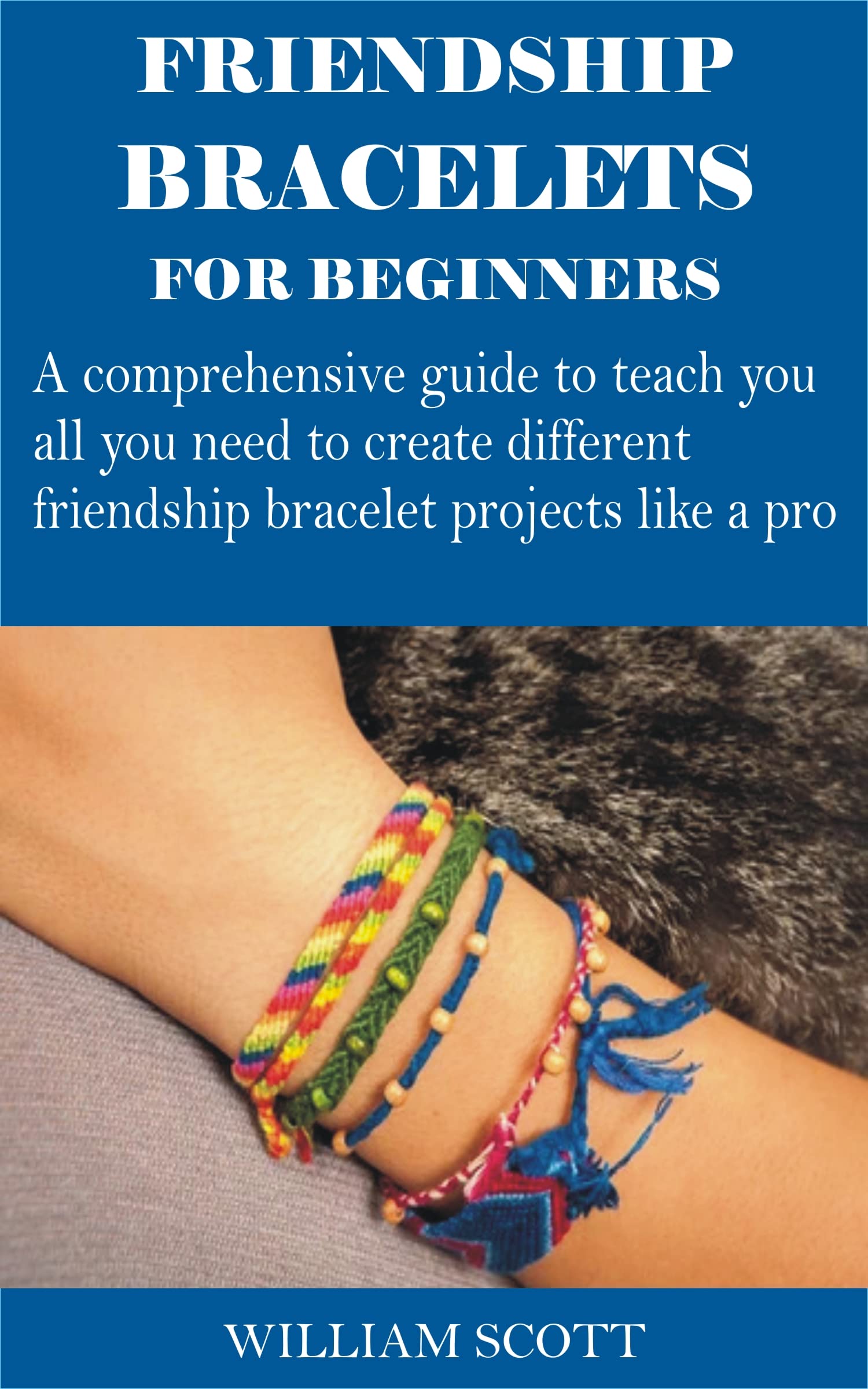 FRIENDSHIP BRACELETS FOR BEGINNERS: A comprehensive guide to teach you ...