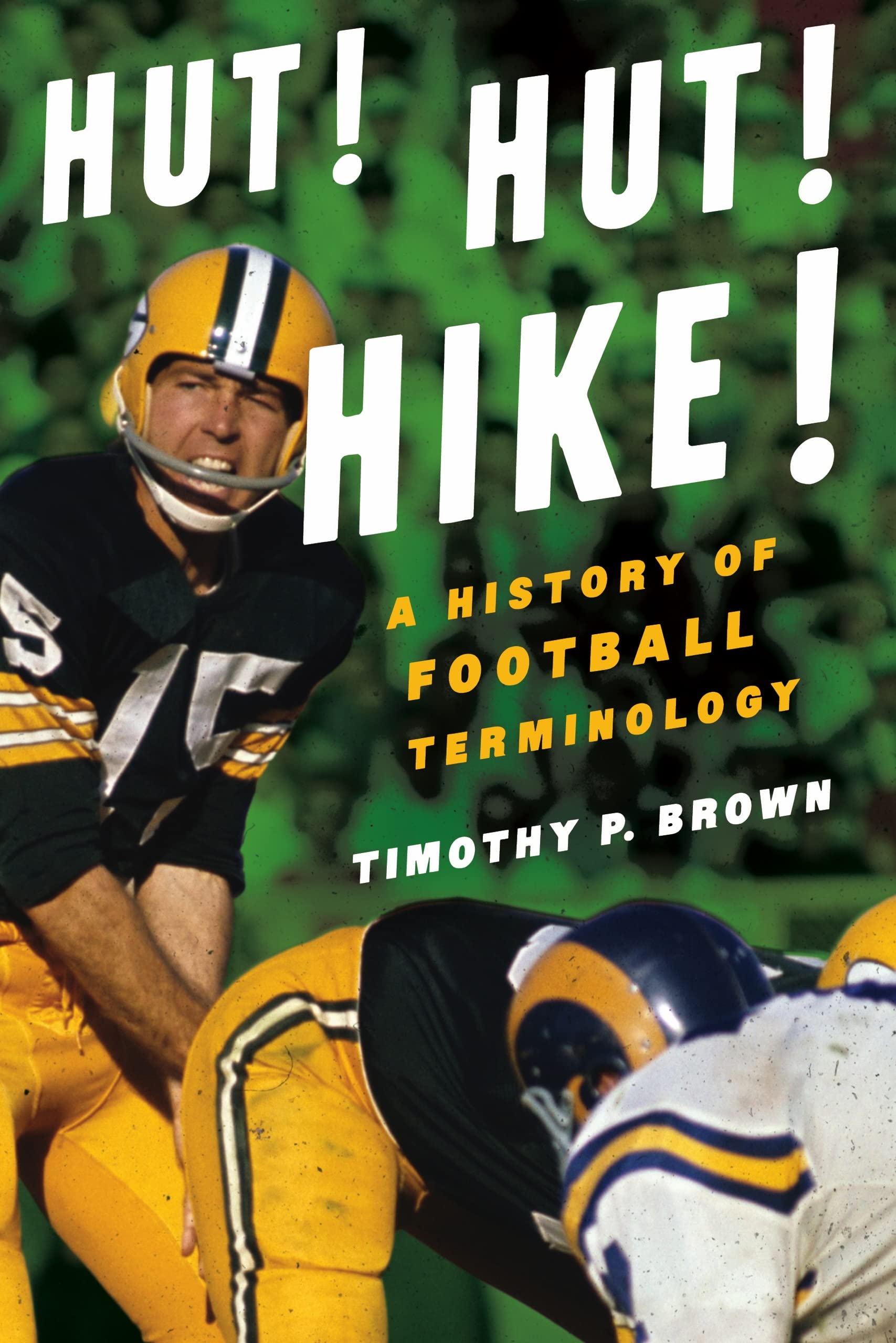 Hut! Hut! Hike!: A History of Football Terminology by Timothy P. Brown ...