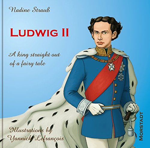 Ludwig II: A king straight out of a fairy tale by Nadine Strauss ...