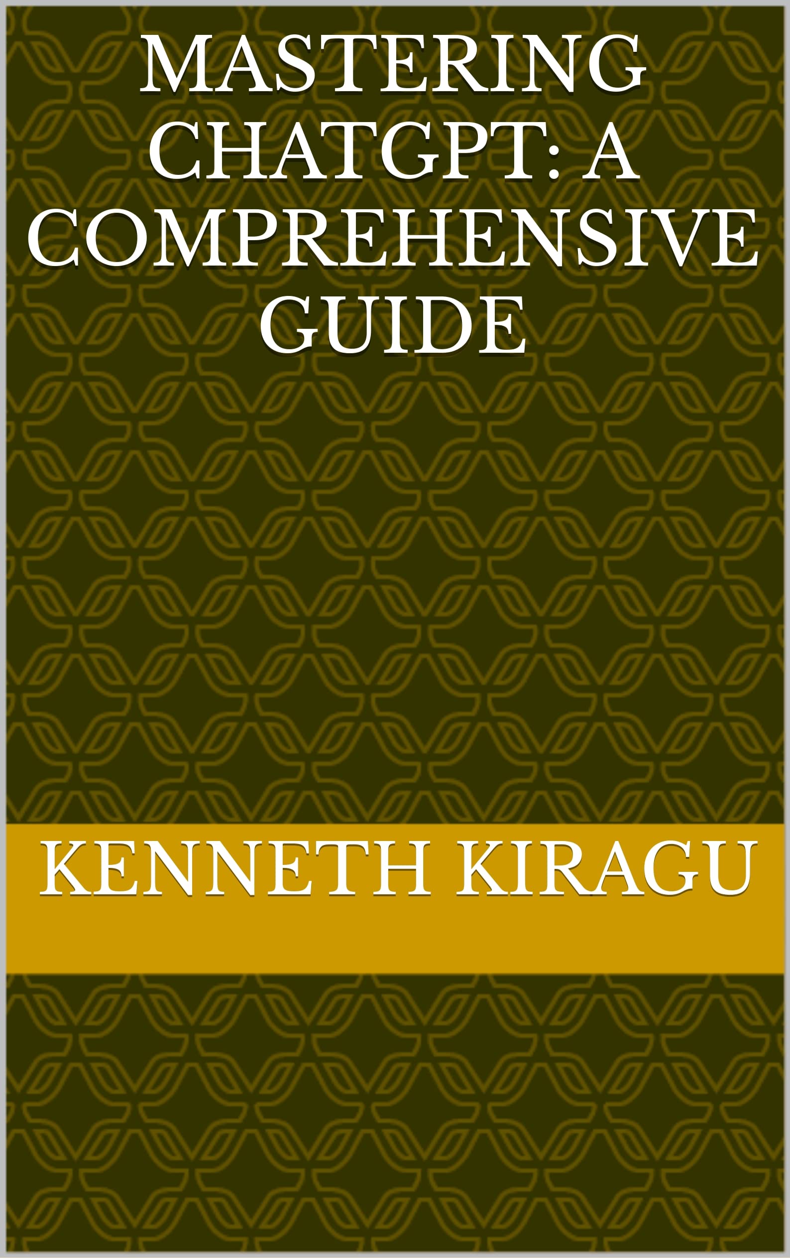 Mastering ChatGPT: A Comprehensive Guide by Kenneth Kiragu | Goodreads