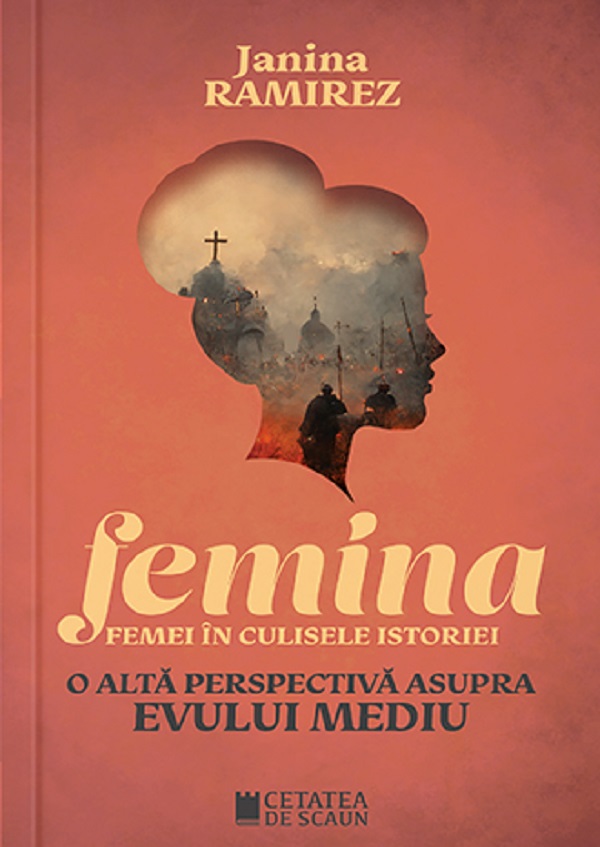 Femina. Femei in culisele istoriei. O alta perspectiva asupra Evului ...
