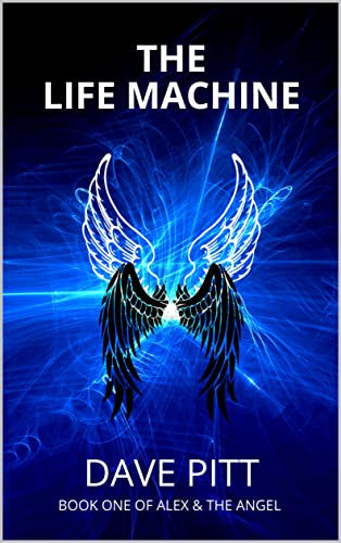 The Life Machine (Alex & The Angel #1) by Dave Pitt | Goodreads