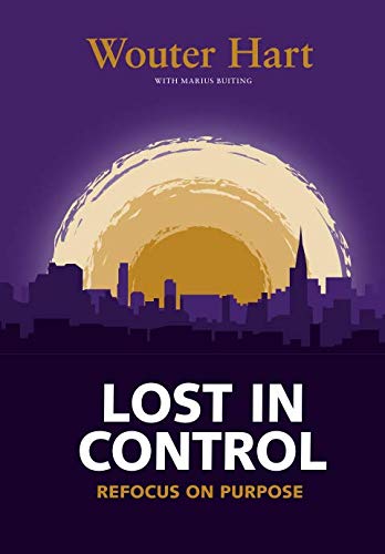 Lost in control: Refocus on purpose by Wouter Hart | Goodreads