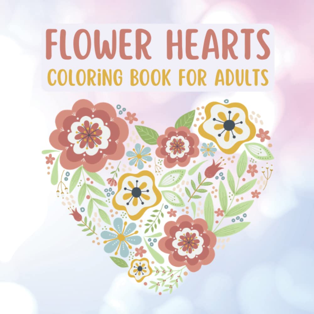 Flower Hearts Coloring Book For Adults: Mindfulness Heart Coloring Book ...