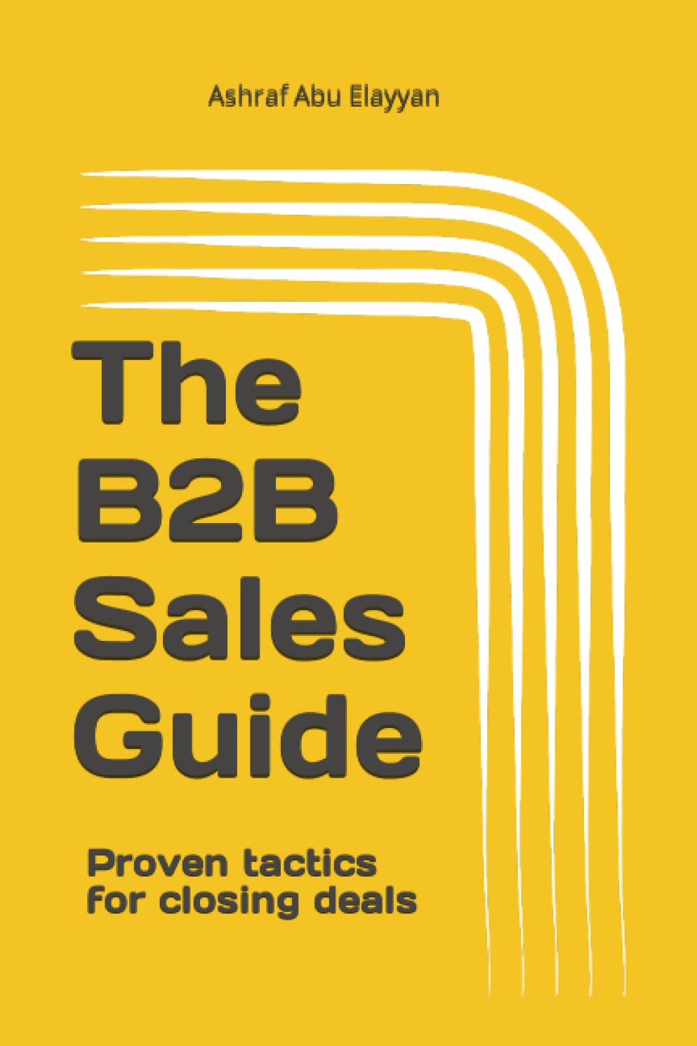 The B2B Sales Guide: Proven tactics for closing deals by Ashraf Abu ...