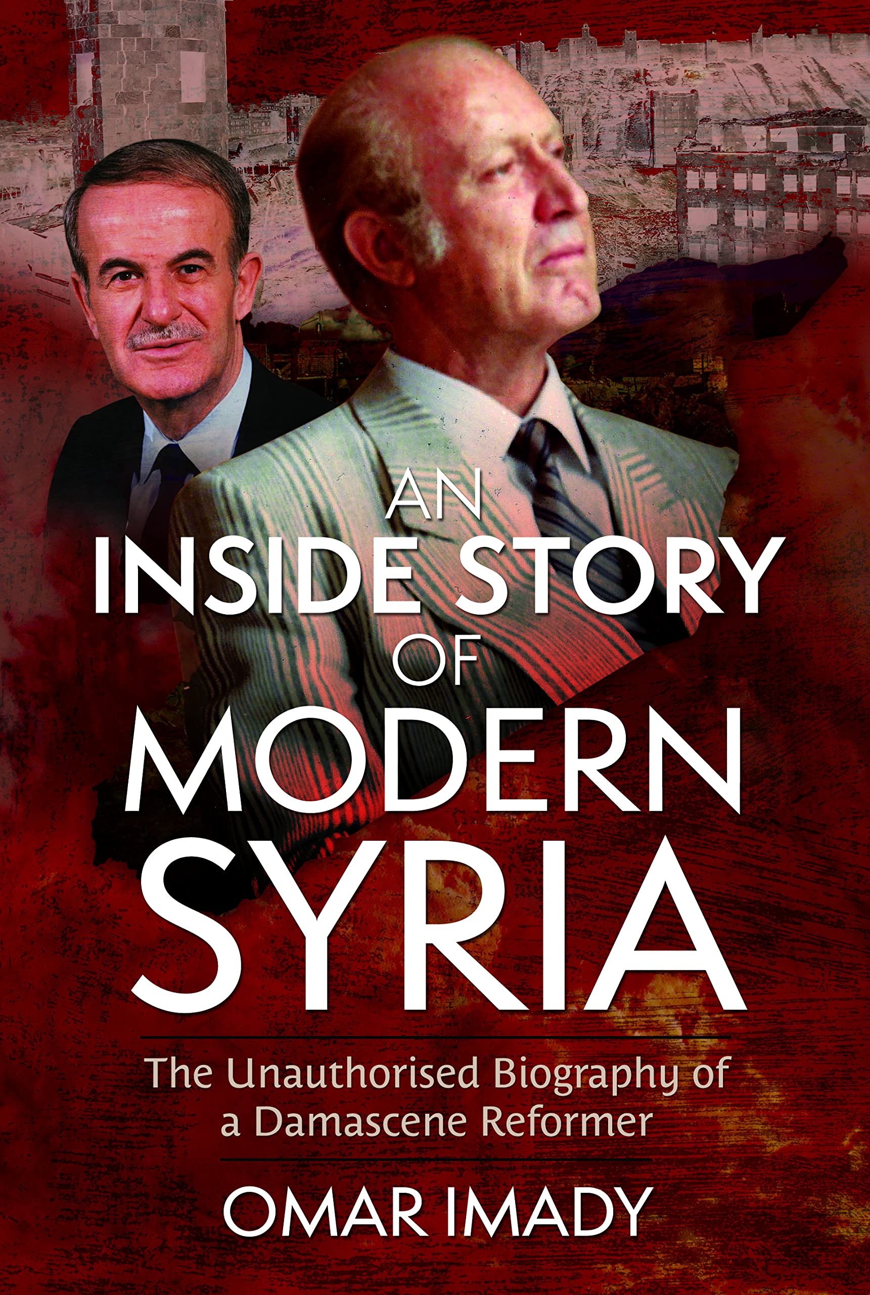 An Inside Story of Modern Syria: The Unauthorised Biography of a ...