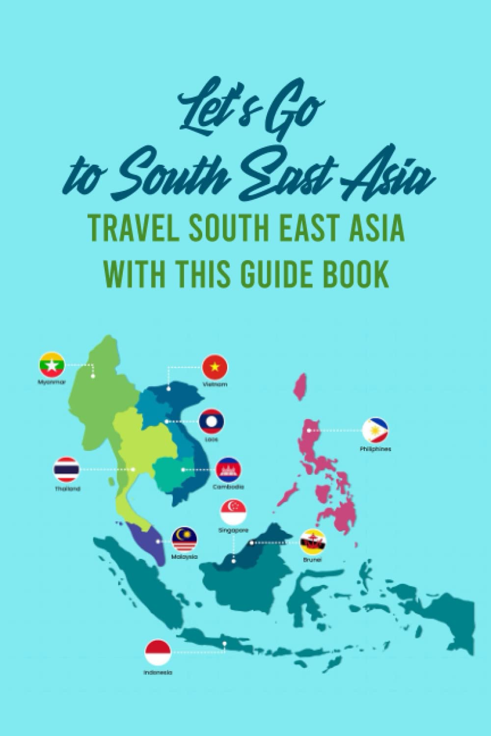 Let's Go to South East Asia: Travel South East Asia with This Guide ...